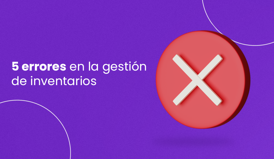5 errores en la gestión de inventarios: no los cometa en su empresa