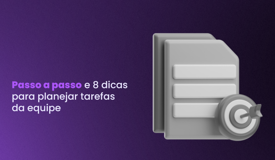 Passo a passo e 8 dicas para planejar tarefas da equipe