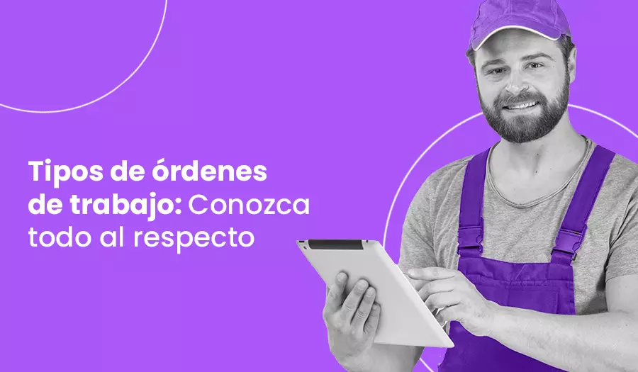 Tipos de órdenes de trabajo: Conozca todo al respecto