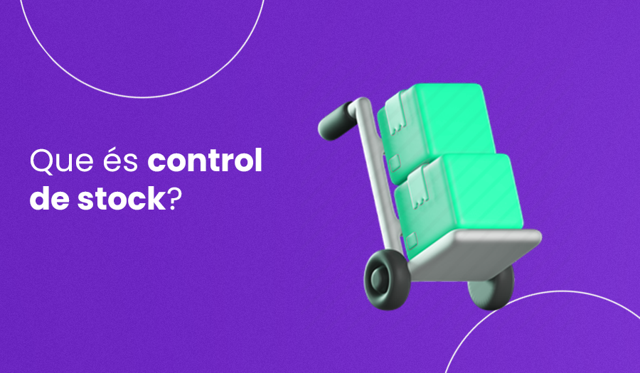 Control de stock: qué es, y cómo manejar una gestión de inventario